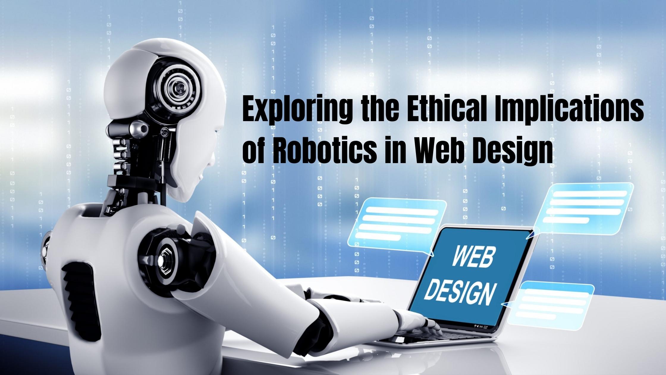 Exploring the Ethical Implications of Robotics in Web Design-GMA