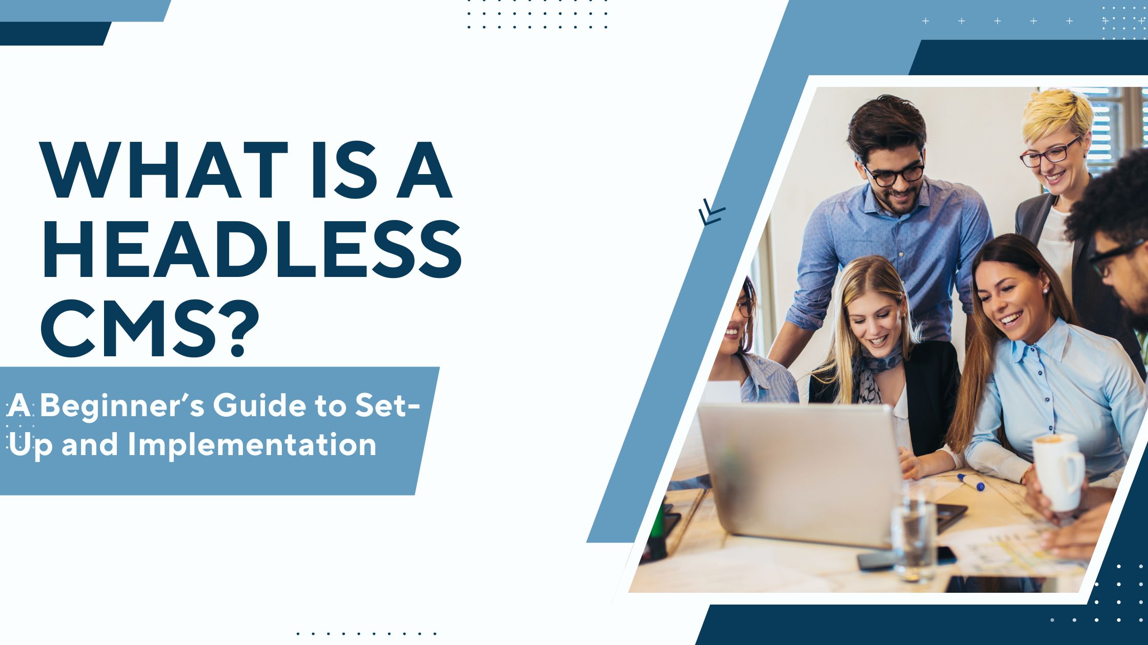 Headless CMS Explained: How to Set Up and Implement